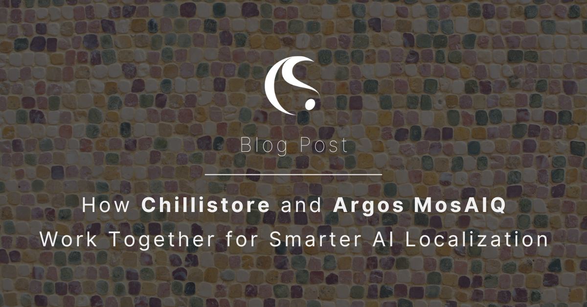 How Chillistore and Argos MosAIQ Work Together for Smarter AI Localization